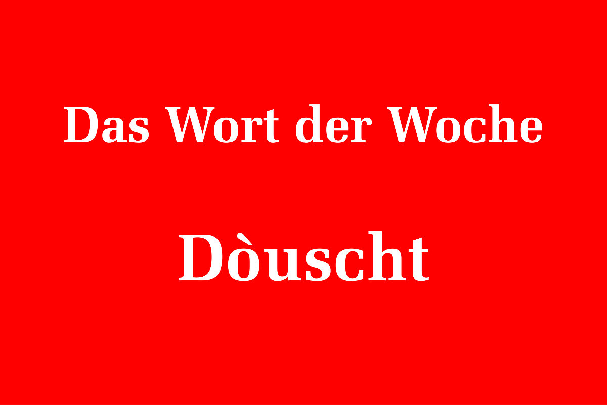 Das Wort der Woche: «Dòuscht»