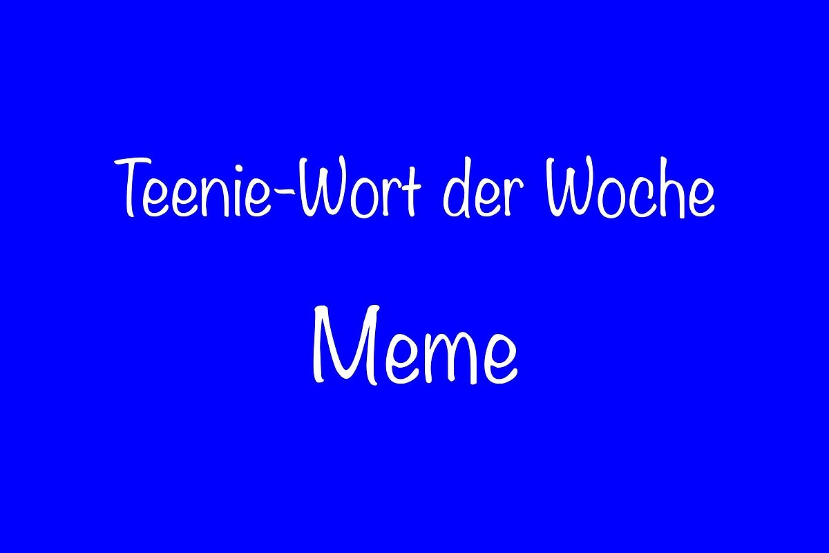 Teenie-Wort der Woche: «Meme»